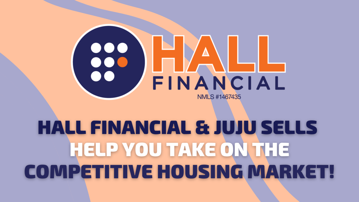 Hall Financial And JuJu Sells Helps YOU Take On The Competitive Housing ...